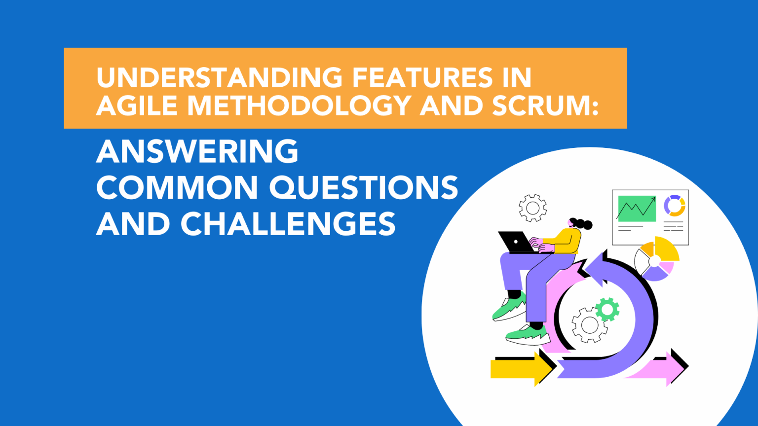 Understanding Features in Agile Methodology and Scrum: Answering Common Questions and Challenges ...