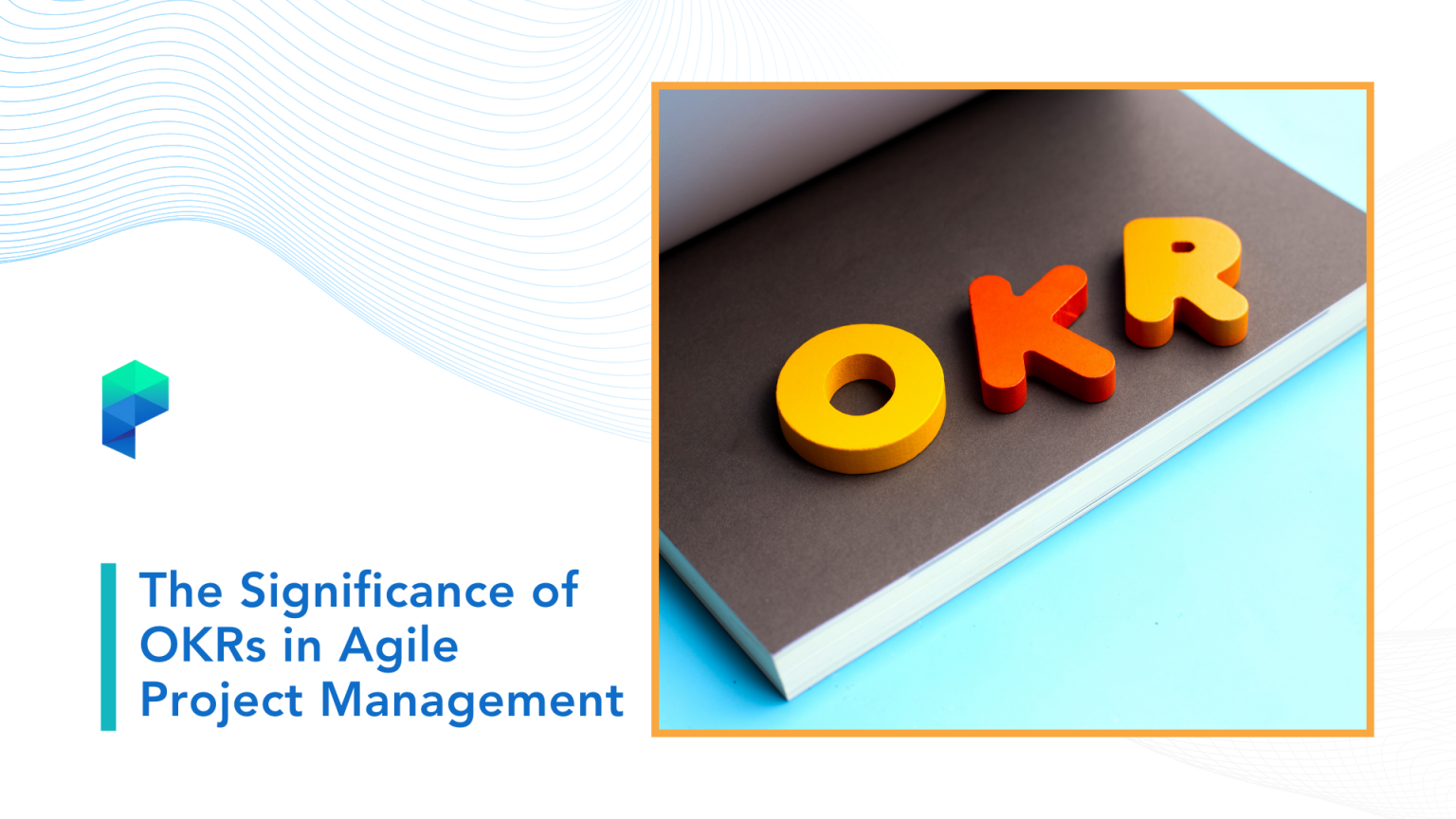 The Significance of OKRs in Agile Project Management – Prakya